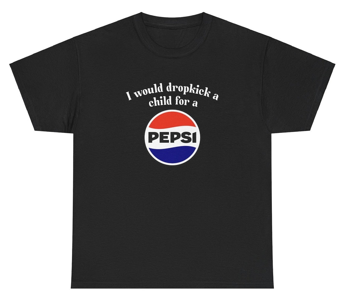 I Would Dropkick A Child For A Pepsi Tee for Soda Lovers and Humor Fans ...