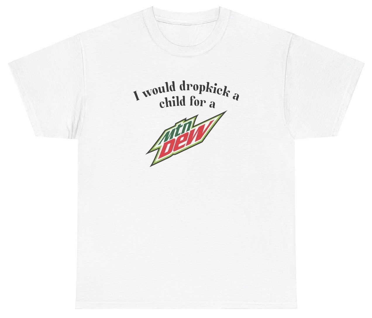 I Would Dropkick A Child For A Mountain Dew Tee for Soda Lovers and ...