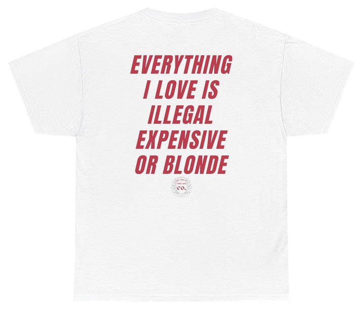 Everything I love Is Illegal Expensive Or Blonde Shirt Funny Gift Tee ...
