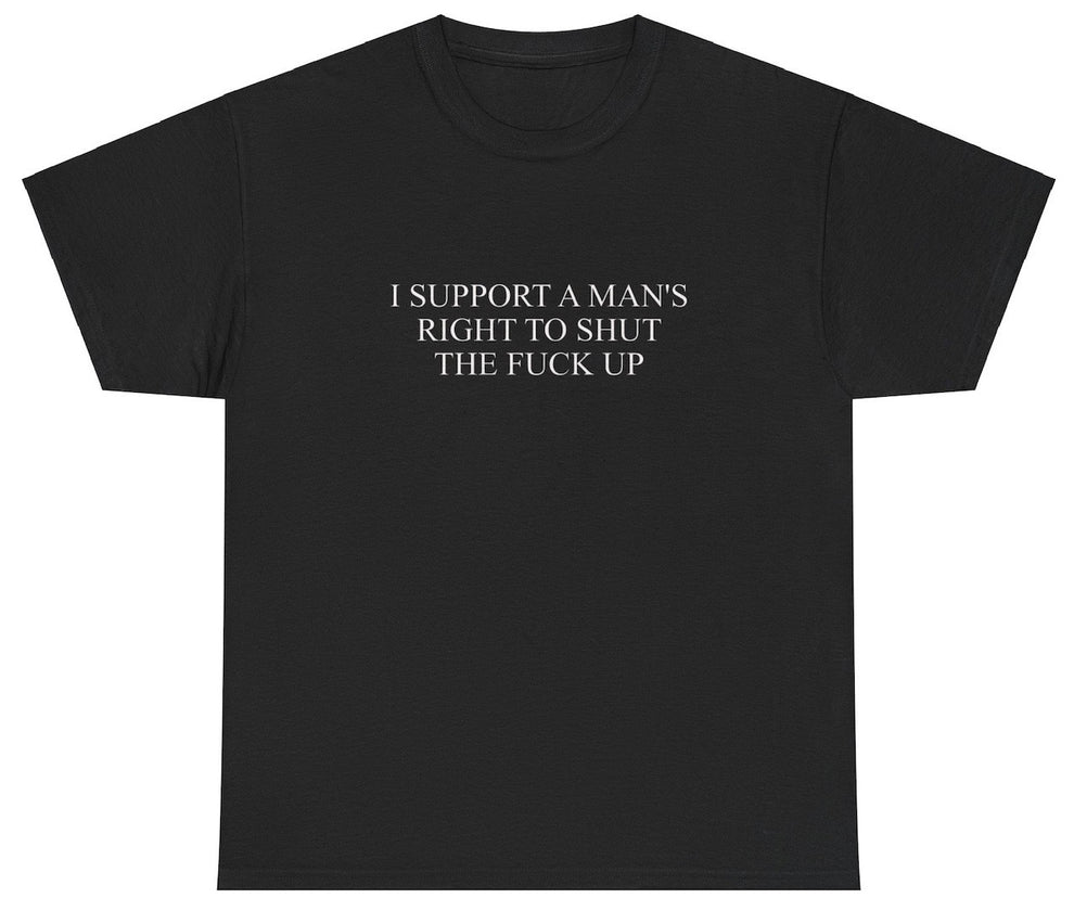 I Support A Mans Rights To STFU T Shirt Funny Graphic Tee Gag Gift for ...