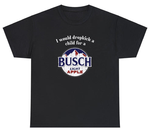 I Would Dropkick A Child For A Busch Apple Tee for Beer Lovers and ...
